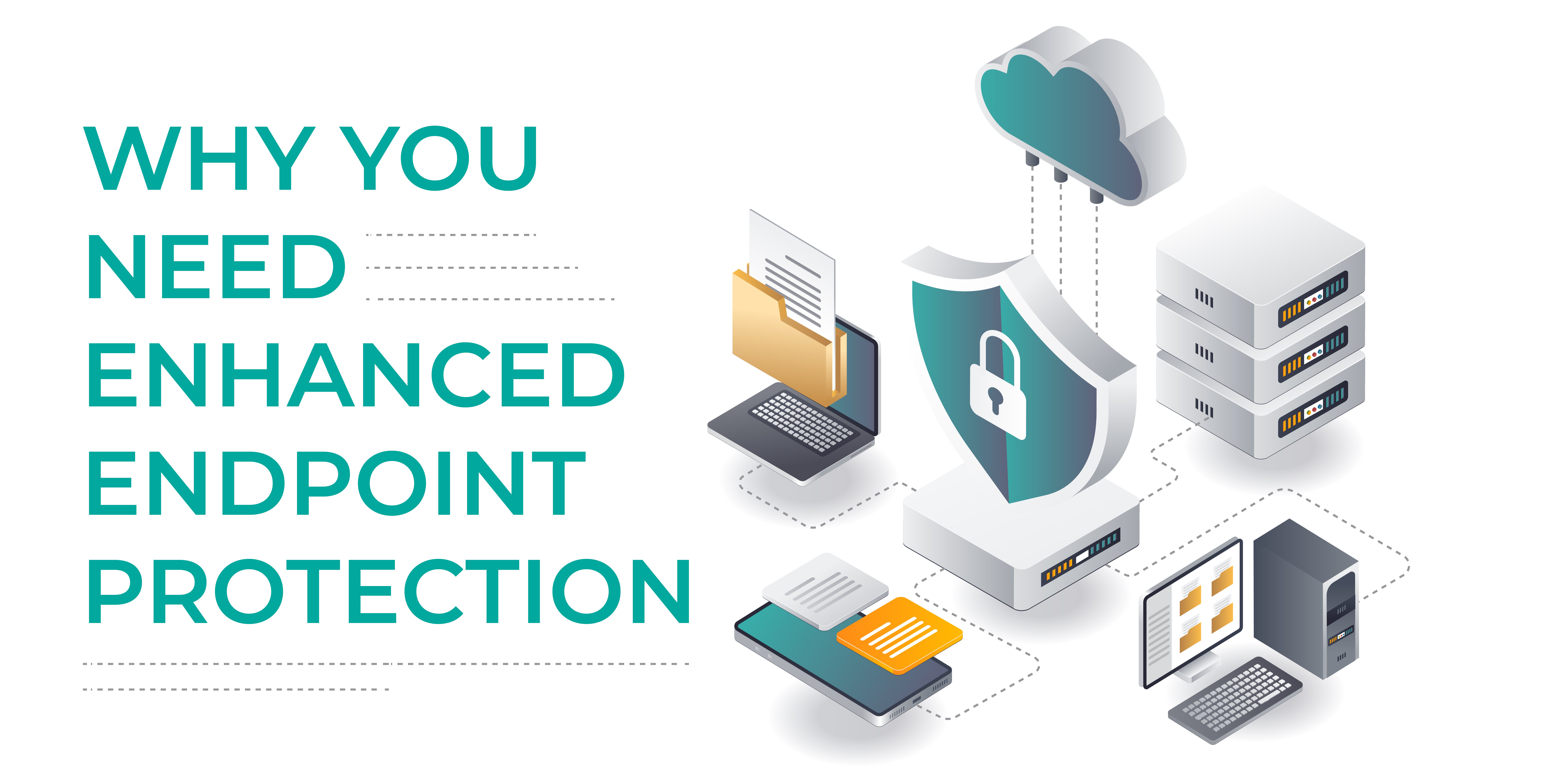 Why You Need Enhanced Endpoint Protection 