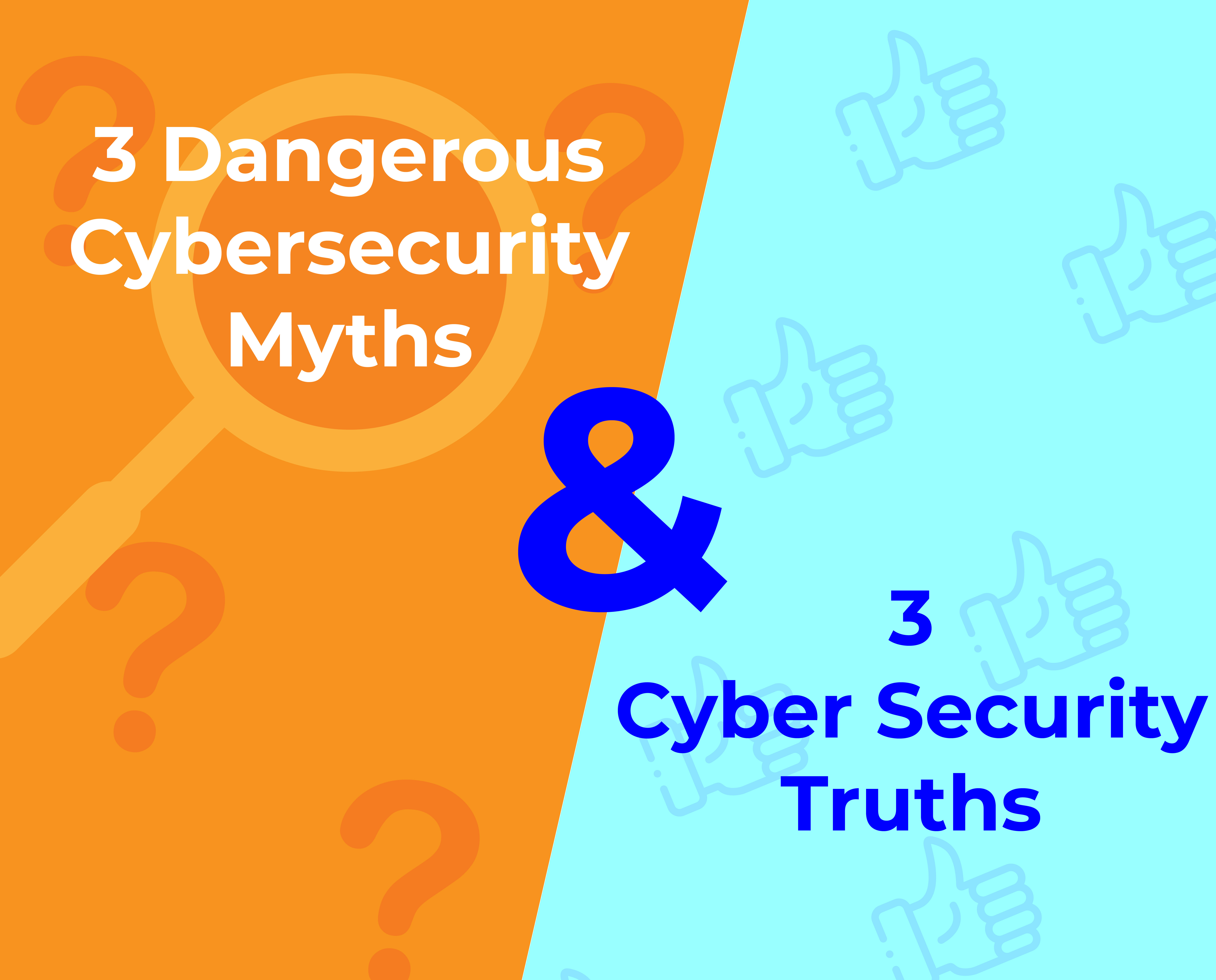 3 Dangerous Cybersecurity Myths, and 3 Cybersecurity Truths